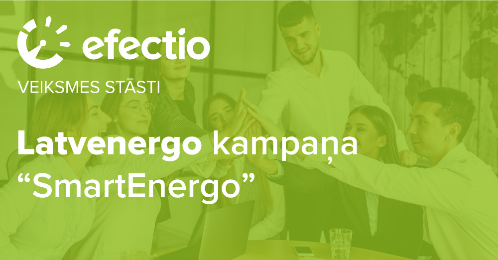 Latvenergo kampaņas “SmartEnergo” veiksmes stāsts | Efectio